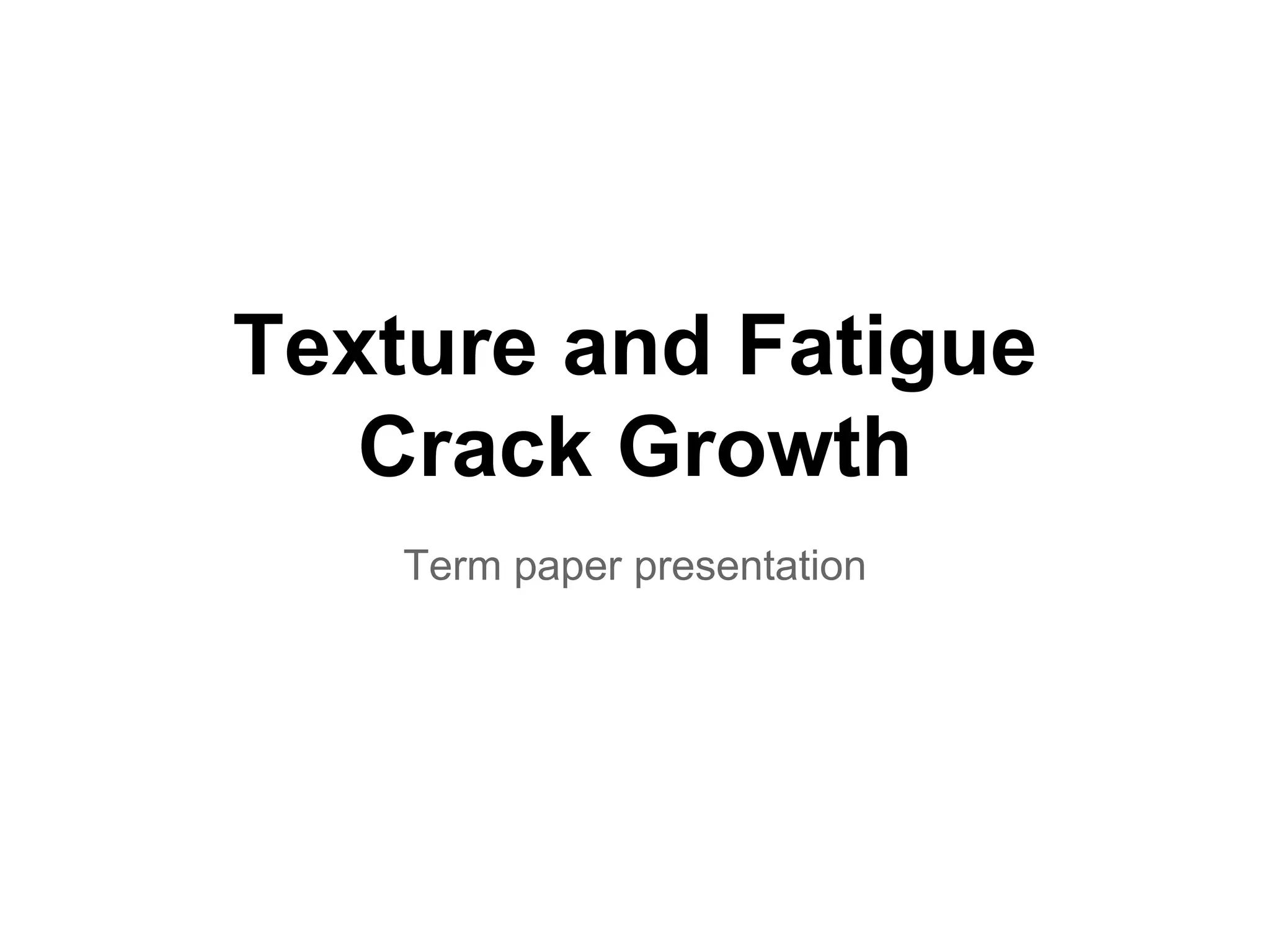 Effect of Material Texture on fatigue crack growth and fracture ...
