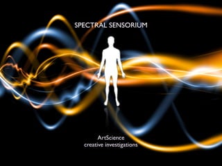 TeZ - SPECTRAL SENSORIUM - ART/SCIENCE RESEARCH 2010-2015 | PPT