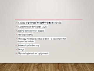 Primary hypothyroidism is the most common cause of hypothyroidism, accounting for 99% of all ...