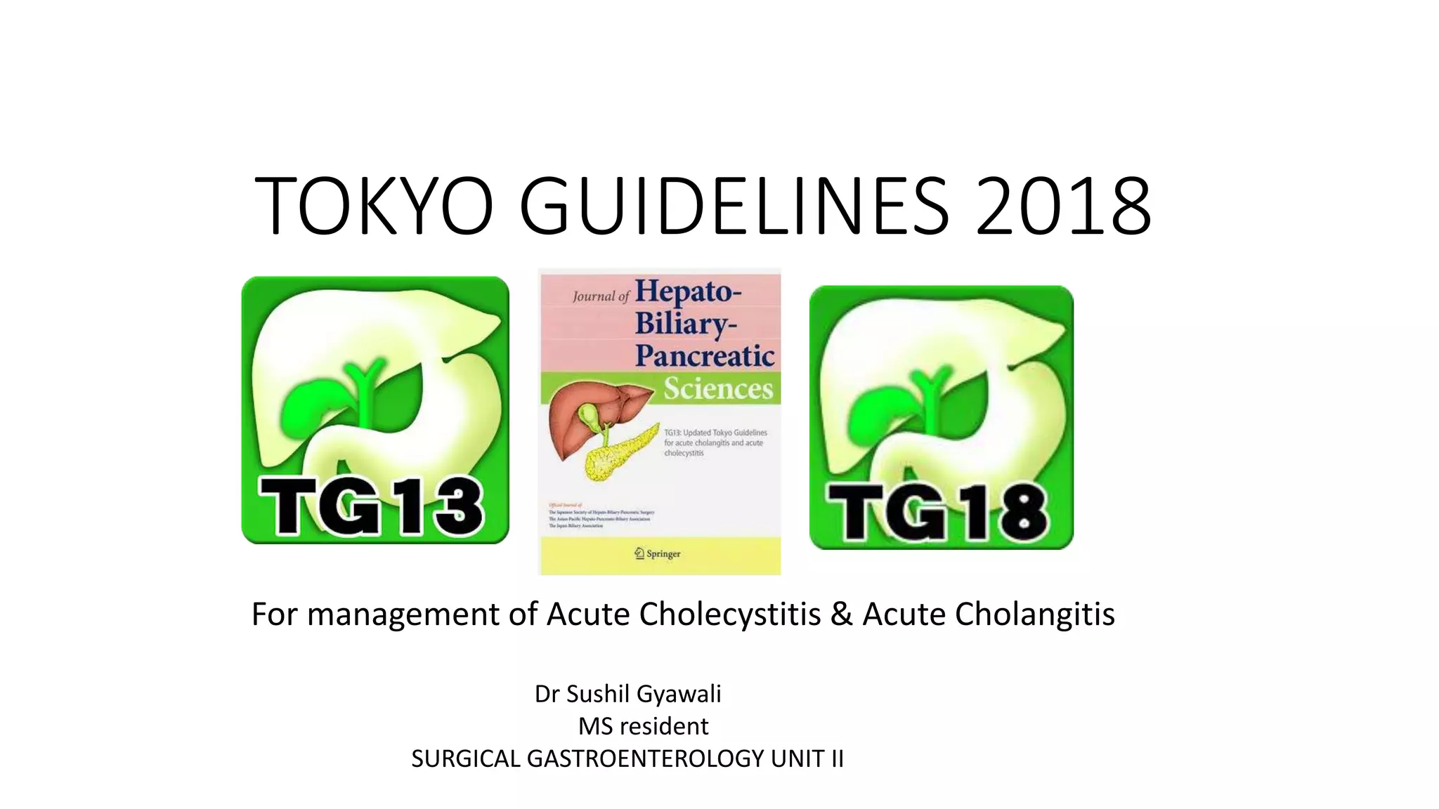 TOKYO GUIDELINES: MANGEMENT OF ACUTE CHOLECYSTITIS AND ACUTE ...