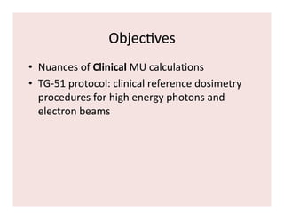TG-51 and Clinical Monitor Unit Calculations | PPT