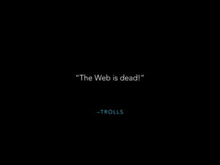 The Browser Is Dead, Long Live The Web! | PPT
