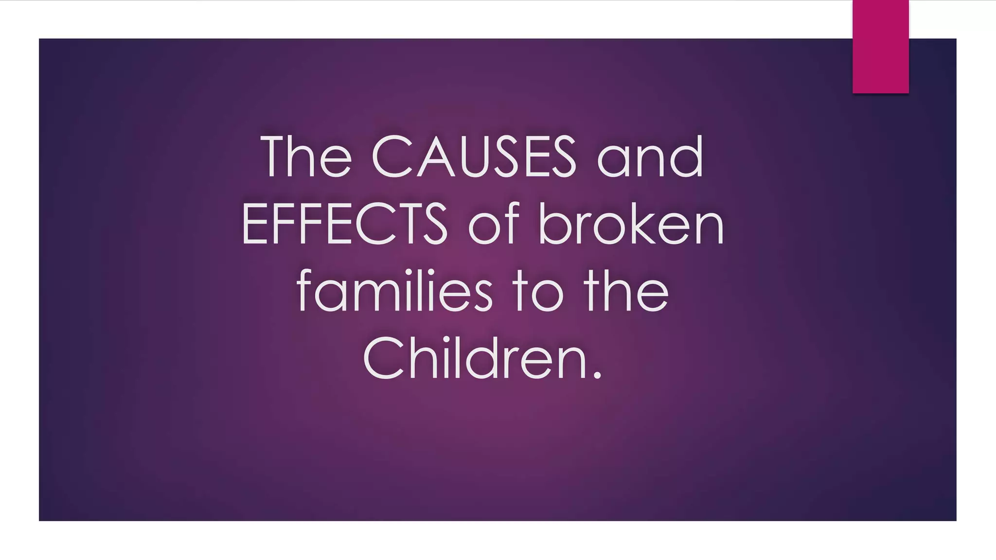 The causes-and-effects-of-broken-families-to | PPTX