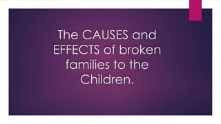 The causes-and-effects-of-broken-families-to | PPTX