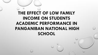 THE-EFFECT-OF-LOW-FAMILY-INCOME-IN-ACADEMIC-PERFORMANCE- | PPTX
