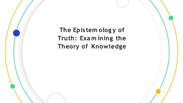 the-epistemology-of-truth-examining-the-theory-of-knowledge.pptx