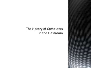 The history-of-computers-in-the-classroom | PPTX