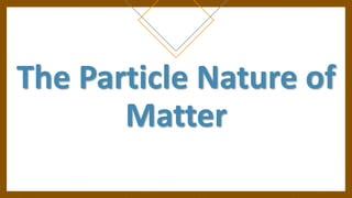 The-Particle-Nature-of-Matter.pptxdsqadf | PPT
