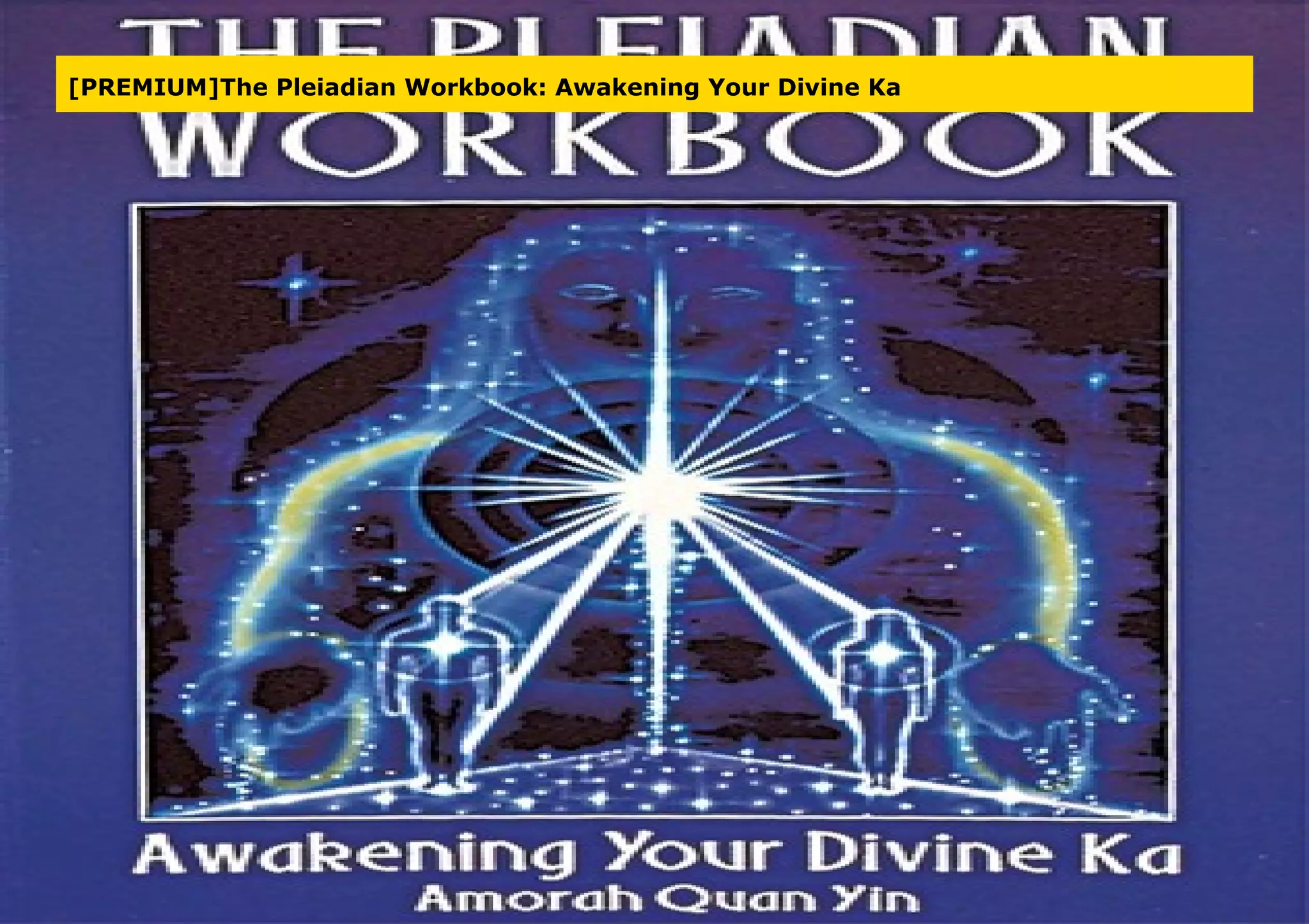 [PREMIUM]The Pleiadian Workbook: Awakening Your Divine Ka | PPT