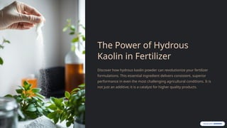 The-Power-of-Hydrous-Kaolin-in-Fertilizer | PPTX