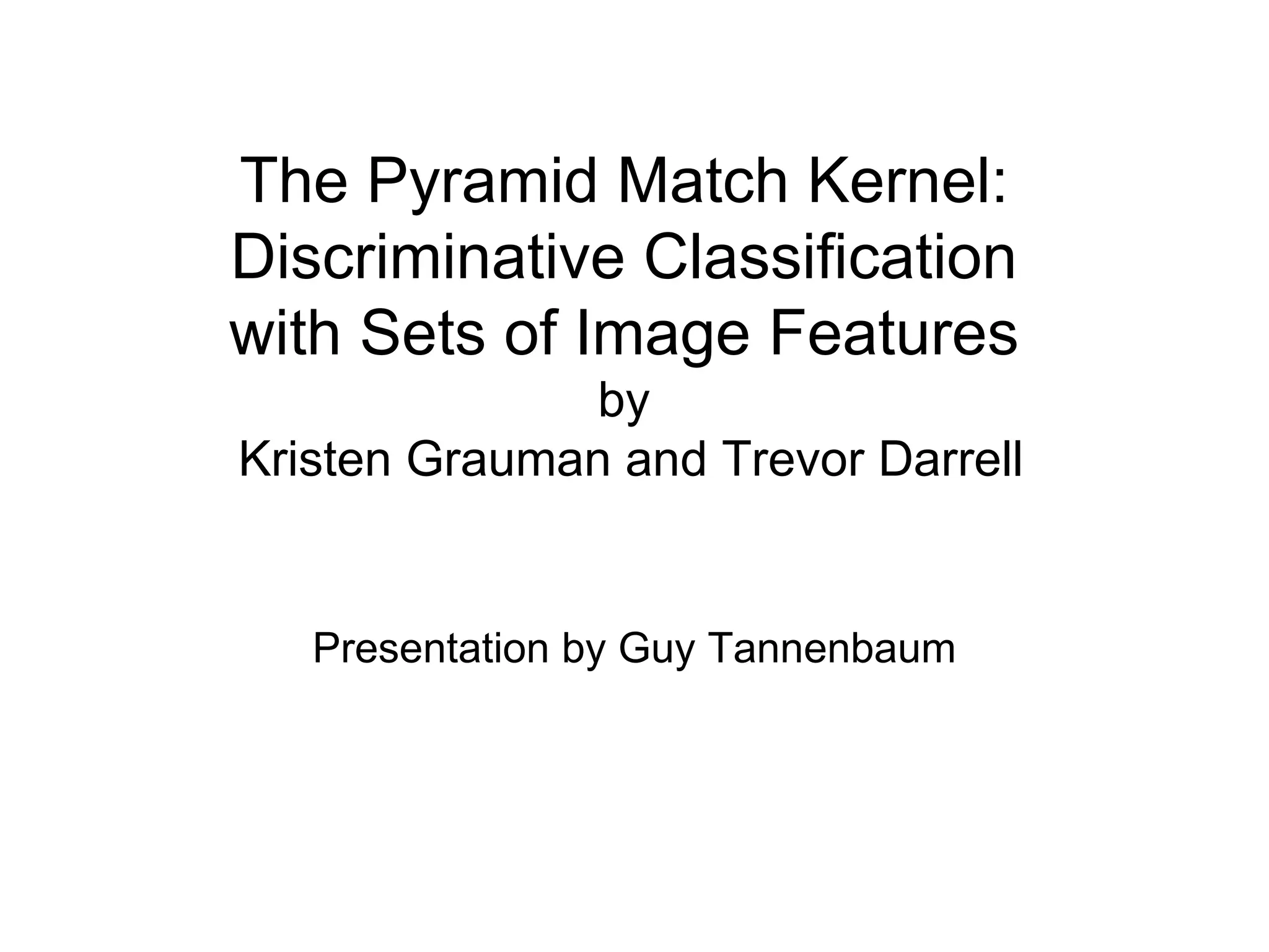 The Pyramid Match Kernel: Discriminative Classification with Sets of Image Features | PPT
