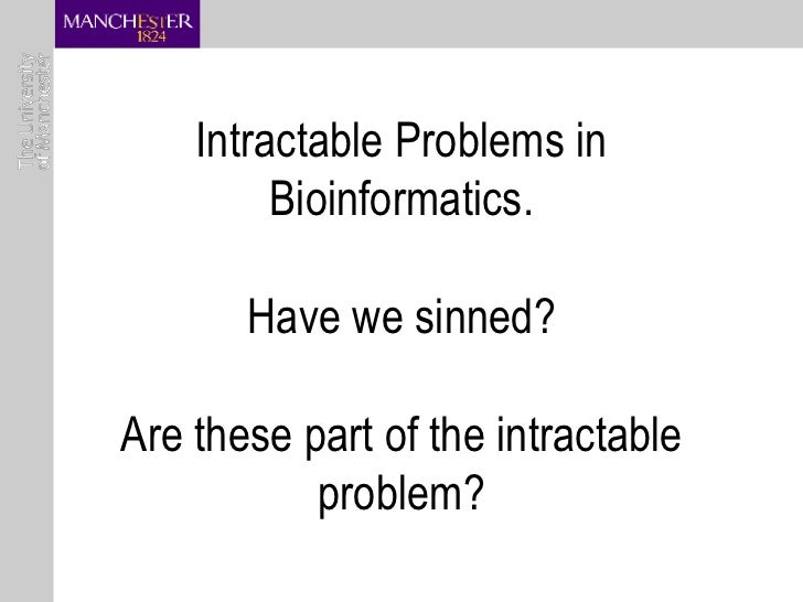 Intractable Problems in Bioinformatics. Have