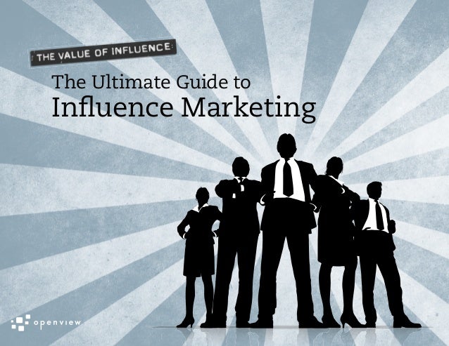 The Value Of Influence The Ultimate Guide To Influencer Marketing