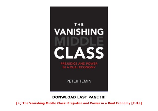 The Vanishing Middle Class: Prejudice and Power in a Dual Economy [FULL]