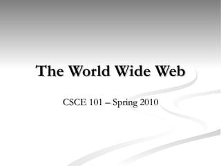 The World Wide Web CSCE 101 – Spring 2010 | PPT | Email | Internet
