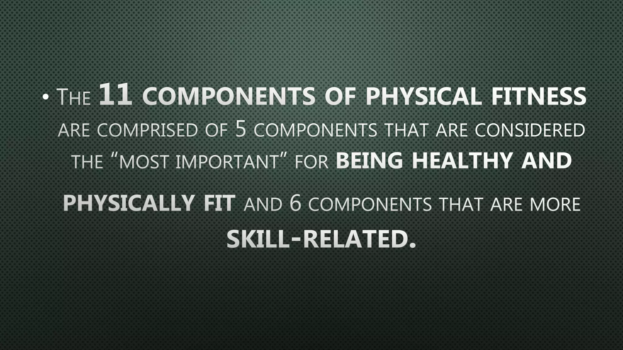 The 11 Components of Physical Fitness | PPTX