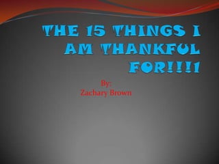 The 15 things i am thankful for!!! | PPT