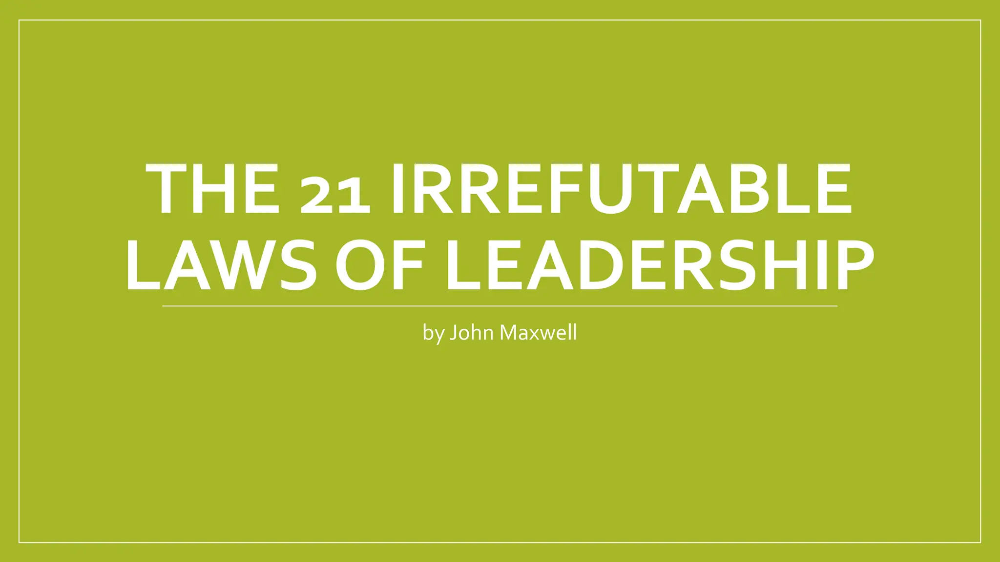 The 21 Irrefutable Laws of Leadership 11-21.pptx