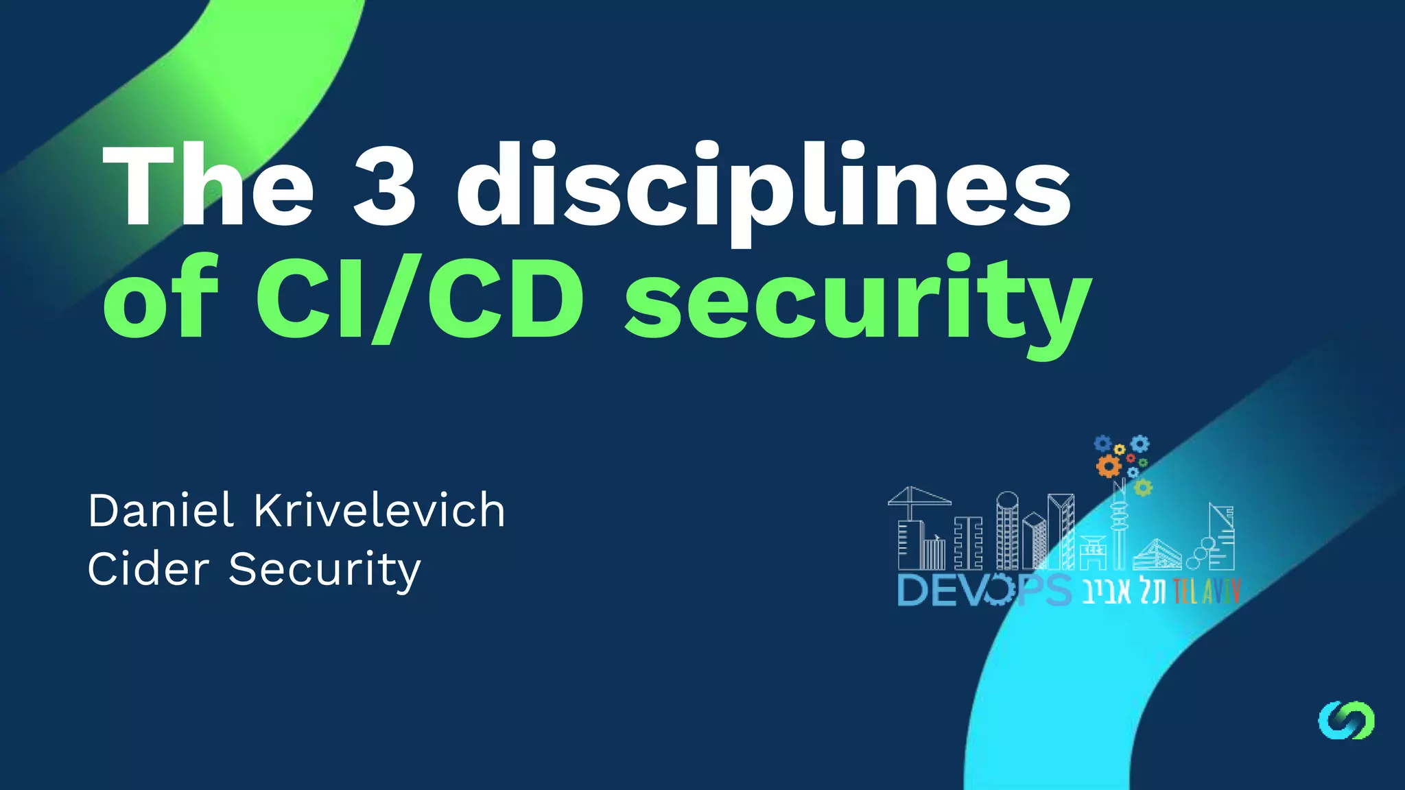 THE THREE DISCIPLINES OF CI/CD SECURITY, DANIEL KRIVELEVICH, Cider ...