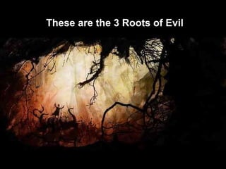 The 3 Roots of Evil | PPT