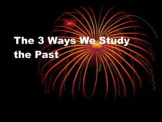 The 3 Ways We Study The Past | PPT