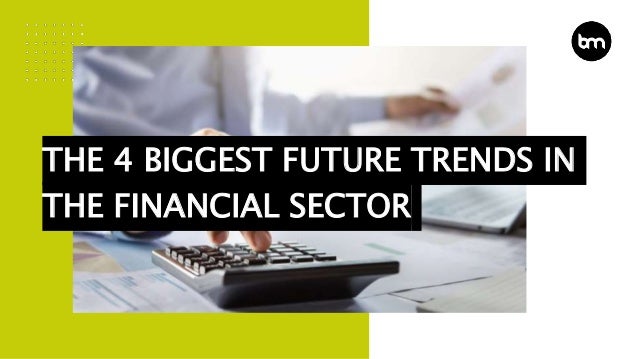 The 4 Biggest Future Trends In The Financial Sector | PPTX