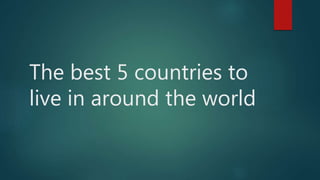 The 5 best countries to live in around the world | PPT