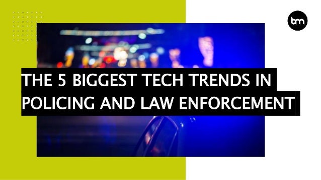 The 5 Biggest Tech Trends In Policing And Law Enforcement | PPTX