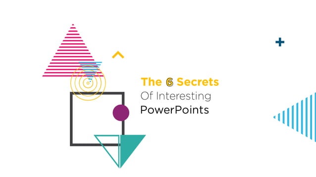 The 6 Secrets of Interesting PowerPoints | PPTX