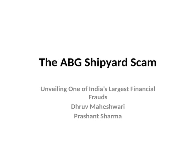 All about The ABG Shipyard Scam presentation. | PPTX