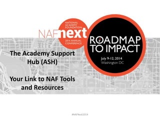 The Academy Support Hub (ASH) - Your Link to NAF Tools and Resources | PPTX