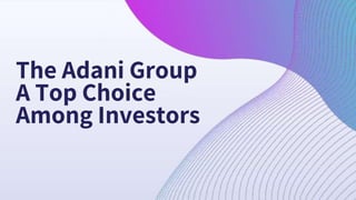 The Adani Group A Top Choice Among Investors | PPTX