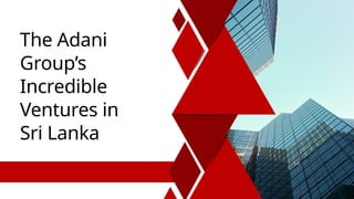The Adani Group’s Incredible Ventures in Sri Lanka.pptx