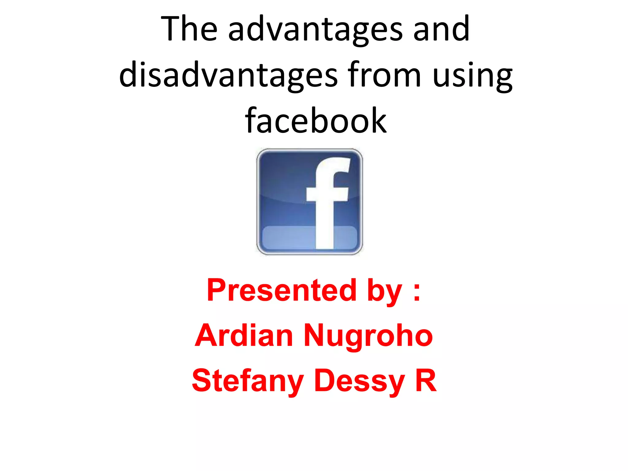 The advantages and disadvantages from using facebook | PPTX