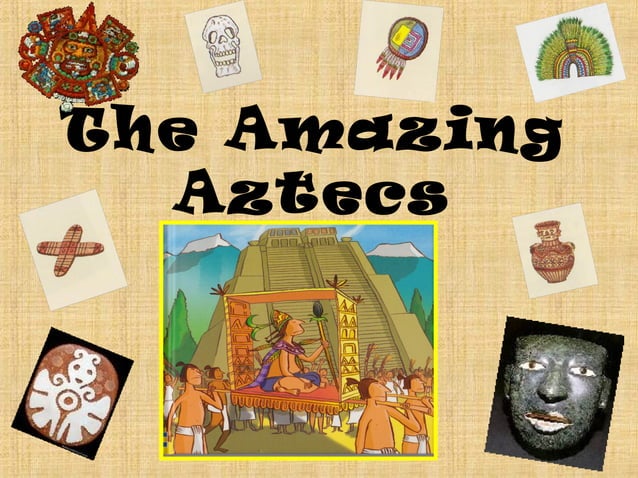 The Amazing Aztecs | PPT | Geography | Science