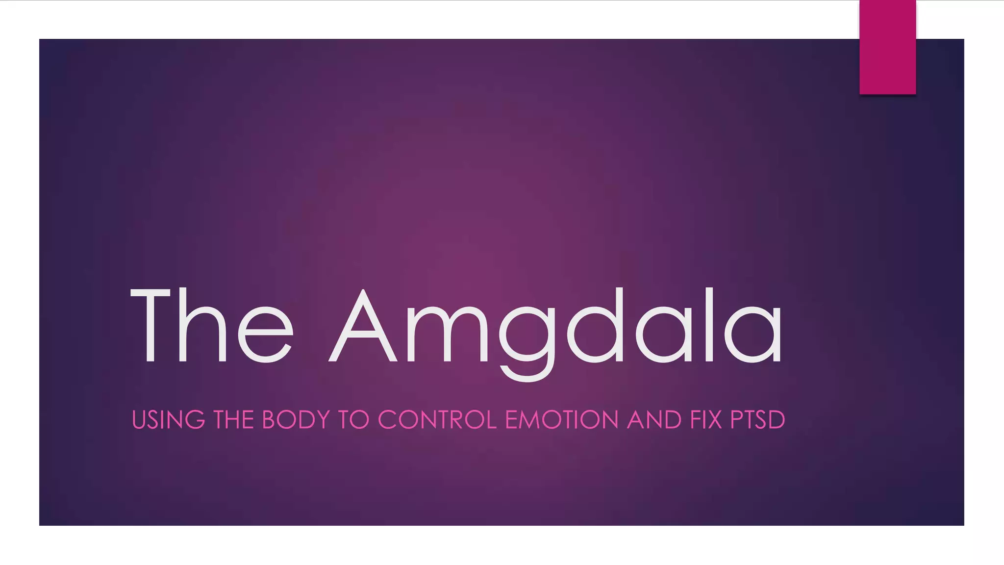 The Amgdala: Using the Body to Control Emotion | PPTX