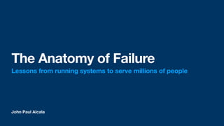 The Anatomy of Failure - Lessons from running systems to serve millions ...