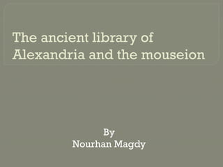 The ancient library of Alexandria and the moseion.pptx