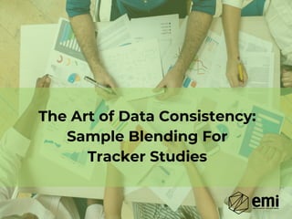 The Art of Data Consistency - Sample Blending For Your Tracker Studies ...