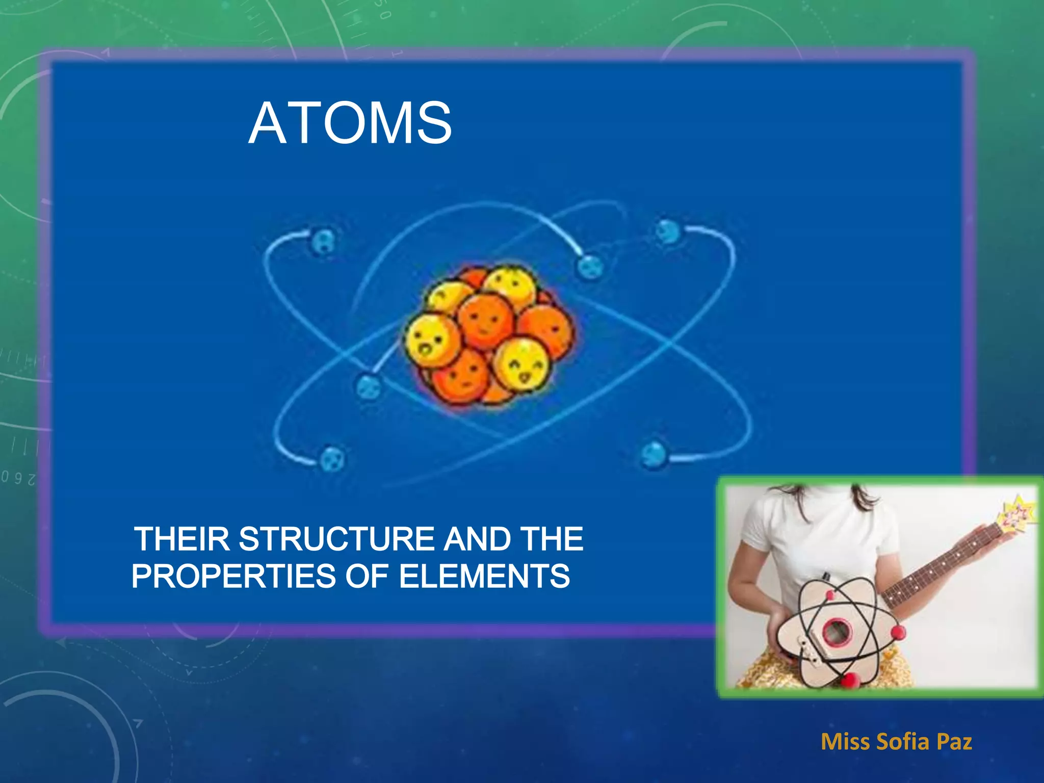 The Atom, structure and properties | PPTX