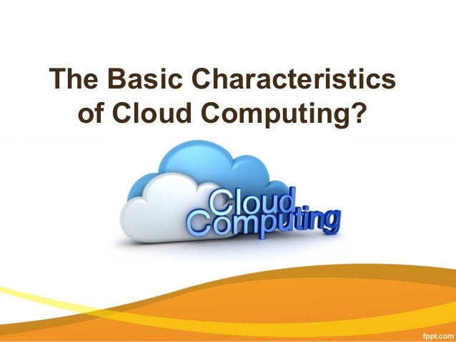 The basic characteristics of cloud computing