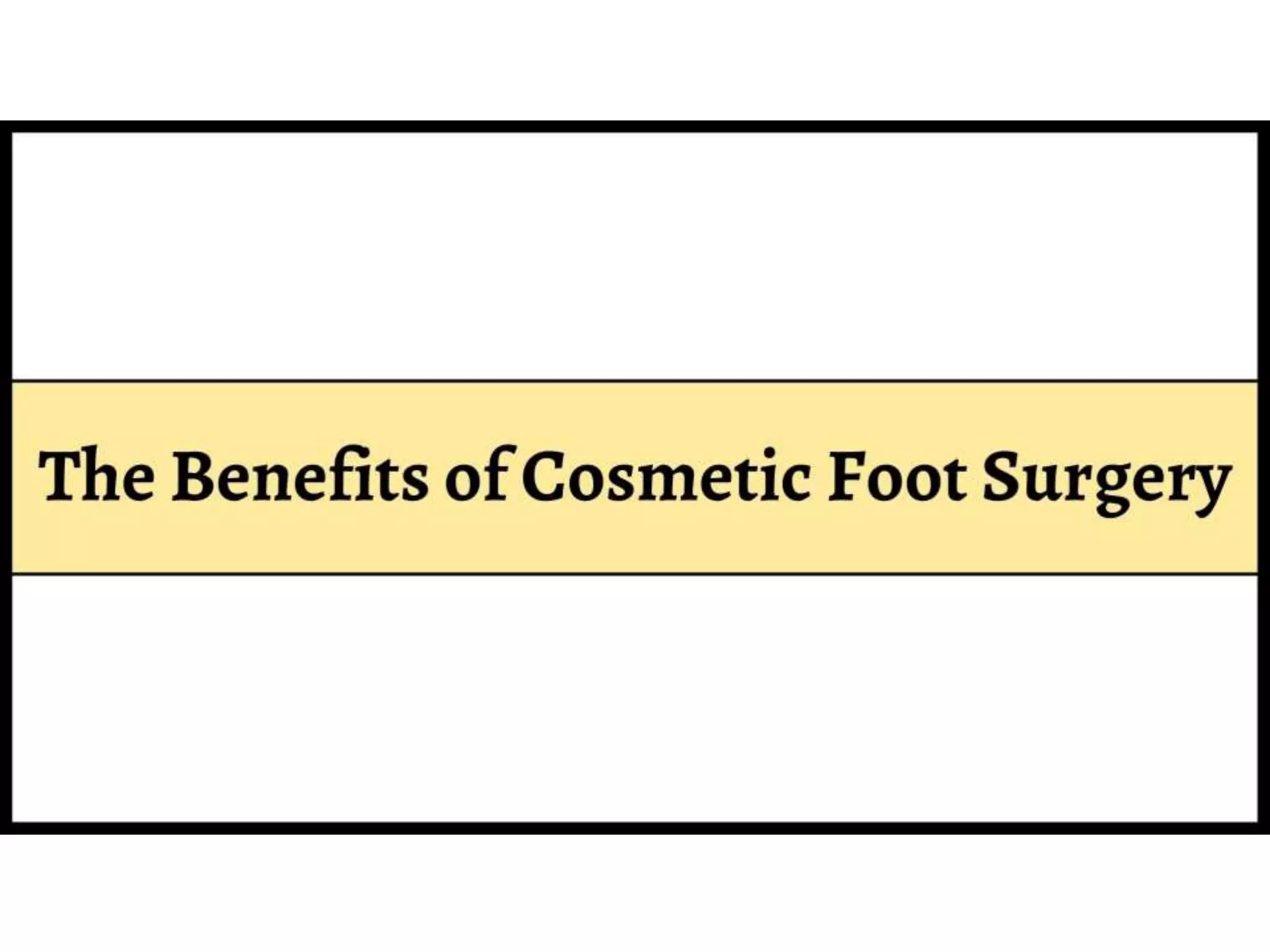 The benefits of cosmetic foot surgery | PPTX