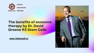 The benefits of exosome therapy by Dr. David Greene R3 Stem Cells.pptx