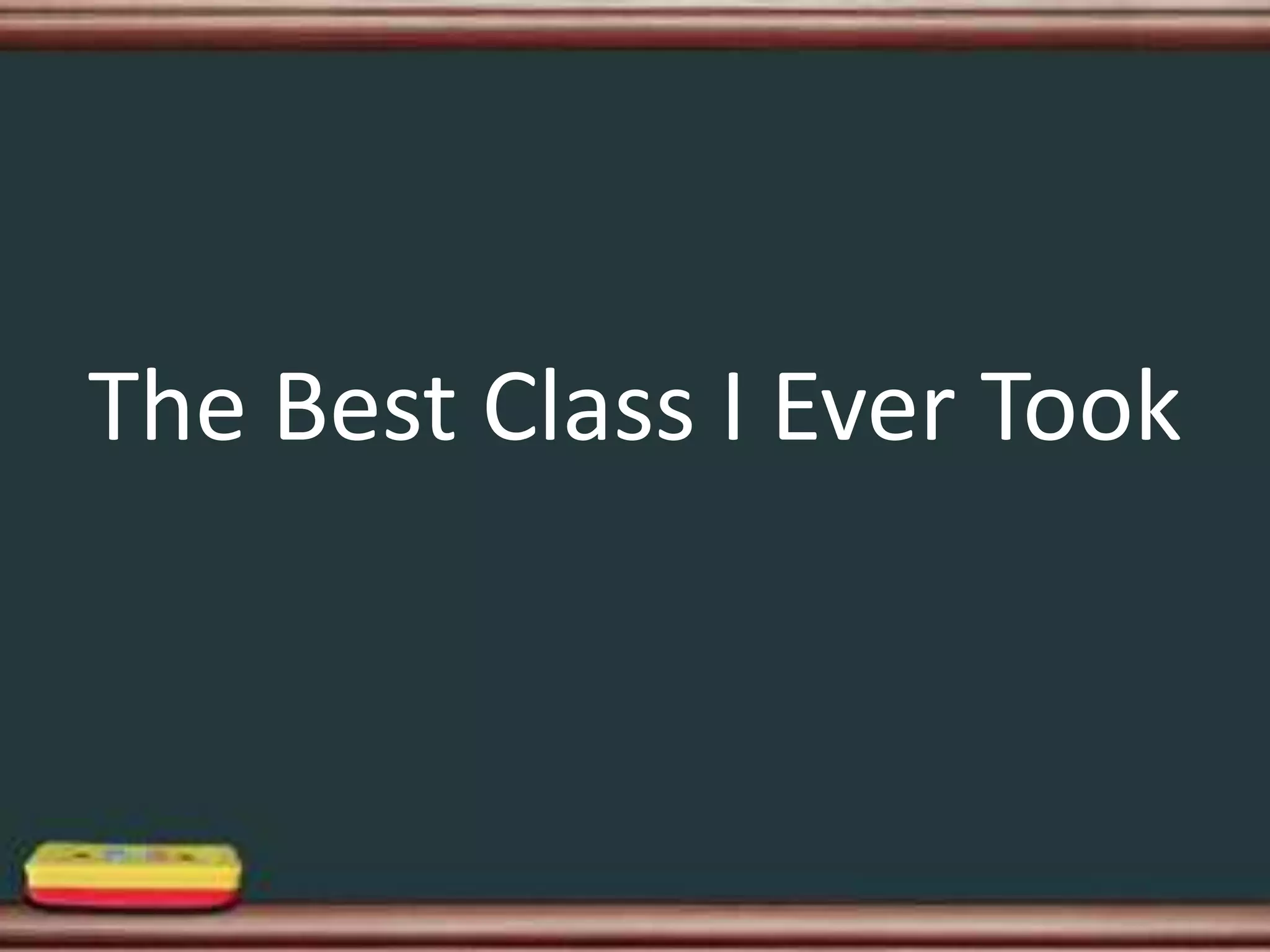 The best class i ever took | PPTX