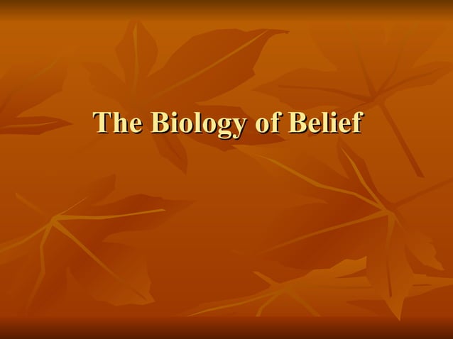 The Biology Of Belief | PPT