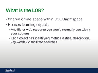 Brightspace Learning Object Repository (LOR): What Is It And How Can I Use It? | PPT