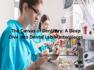 The Canvas of Dentistry: A Deep Dive into Dental Lab Masterpieces.pptx