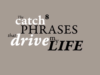 The catch phrases that drive my life | PPT