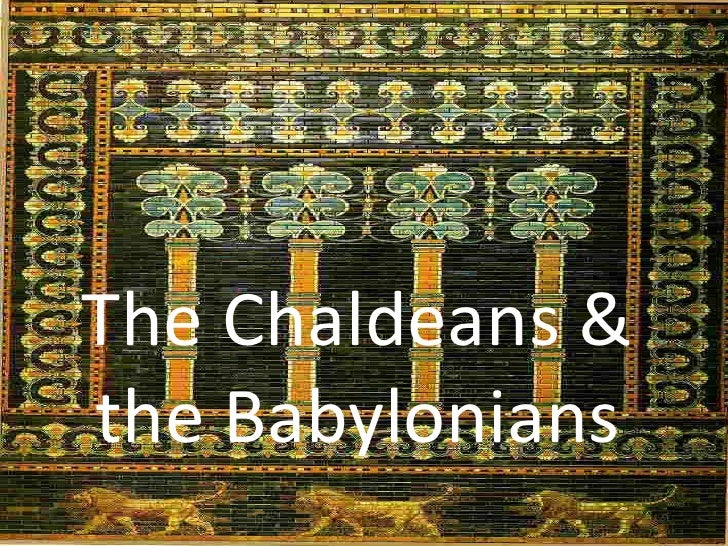 The Chaldeans & The Babylonians