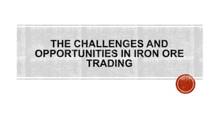 The challenges and opportunities in iron ore trading | PPTX